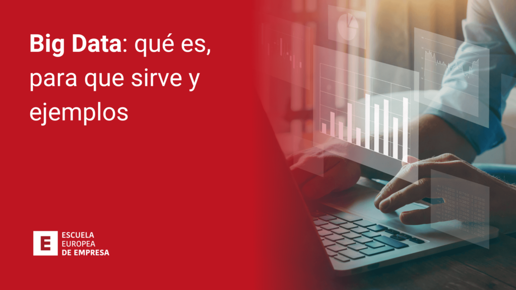 Big Data: qué es, para qué sirve y ejemplos - Escuela Europea de Empresa