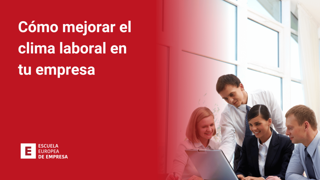 Cómo mejorar el clima laboral en tu empresa - Escuela Europea de Empresa