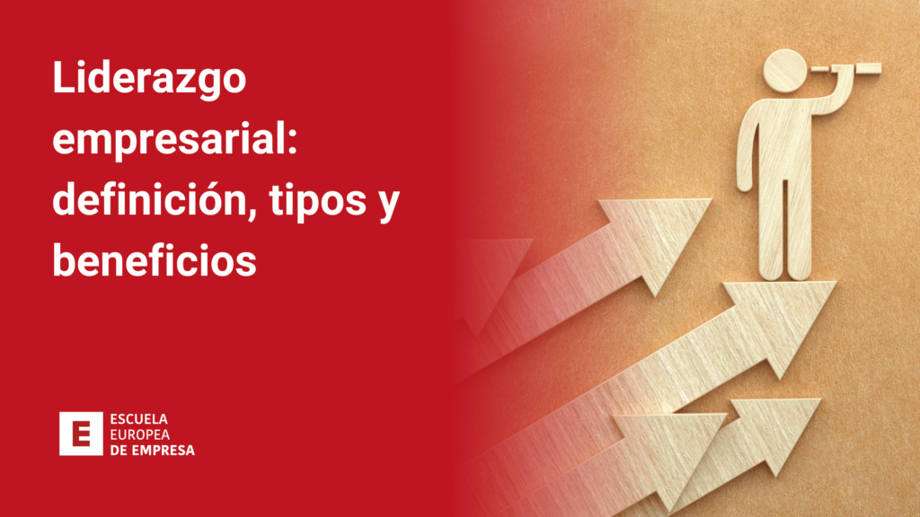 Liderazgo empresarial: definición, tipos y beneficios - Escuela Europea ...